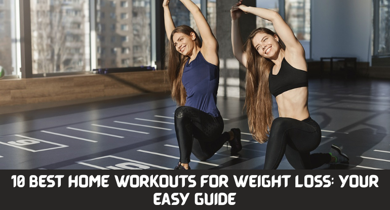 10 Best Home Workouts for Weight Loss: Your Easy Guide